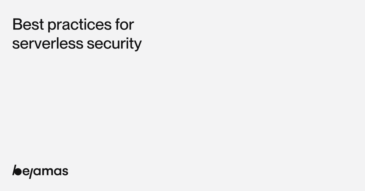 Best practices for serverless security - Bejamas