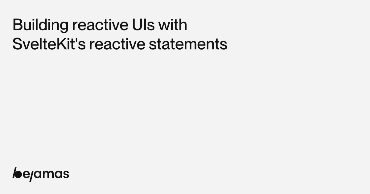Building reactive UIs with SvelteKit's reactive statements - Bejamas
