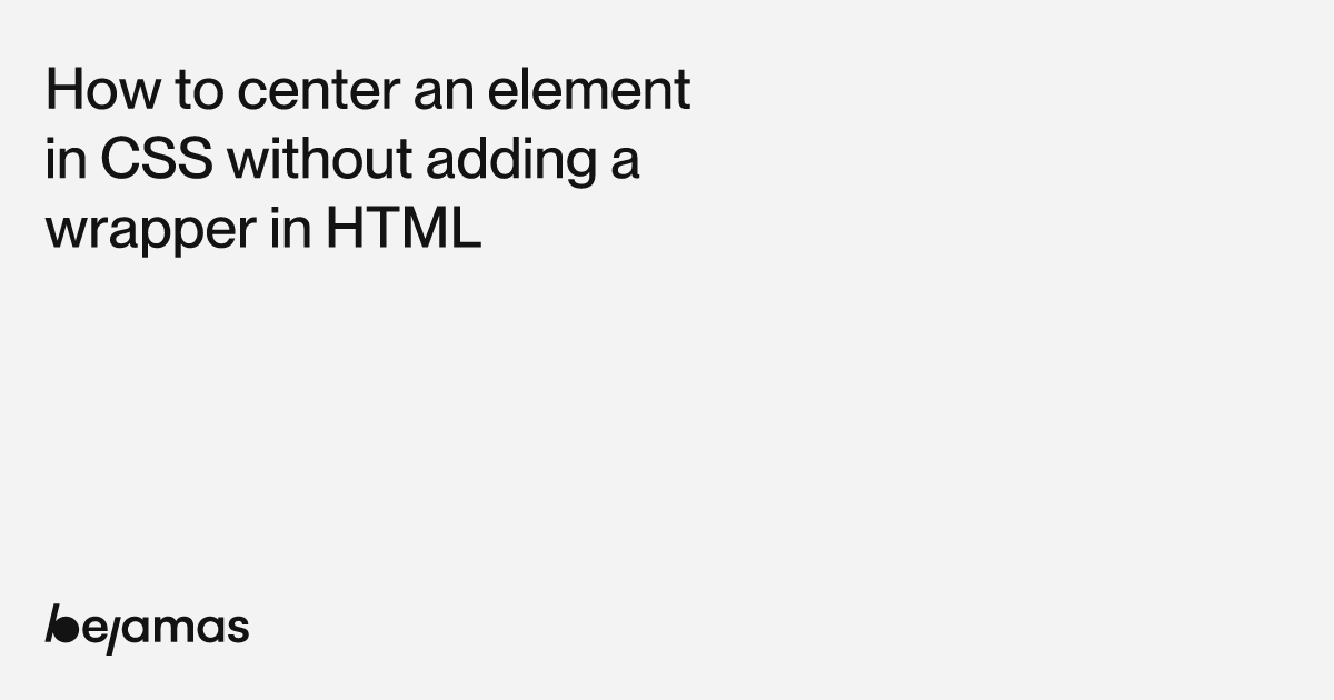 How To Center An Element In Css Without Adding A Wrapper In Html Bejamas