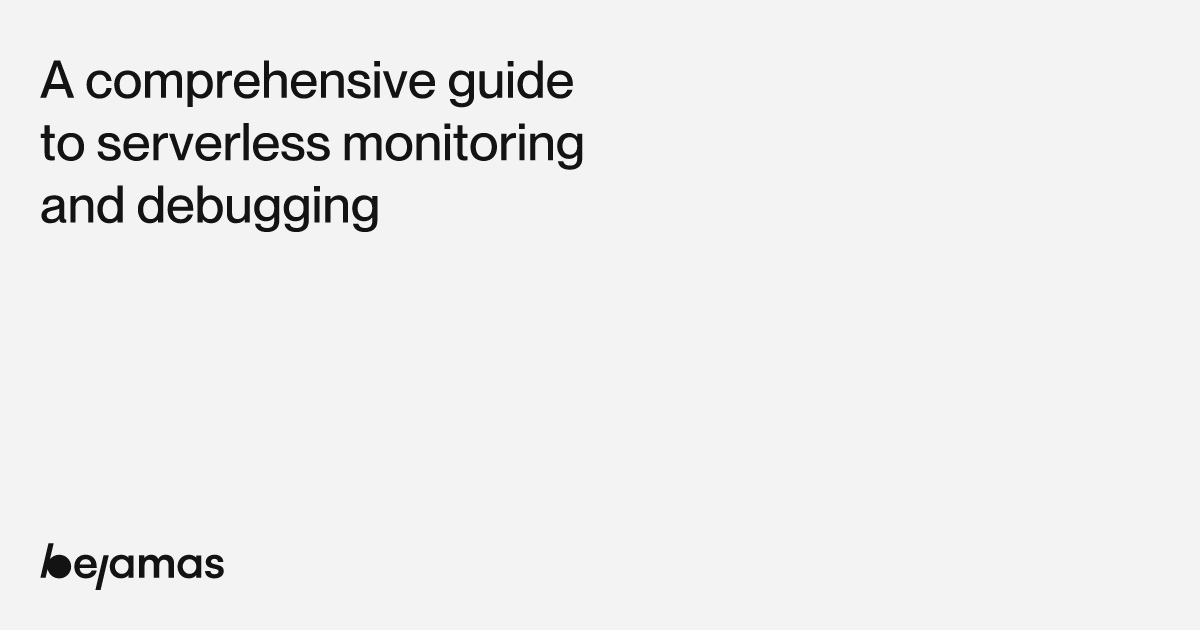 A comprehensive guide to serverless monitoring and debugging - Bejamas