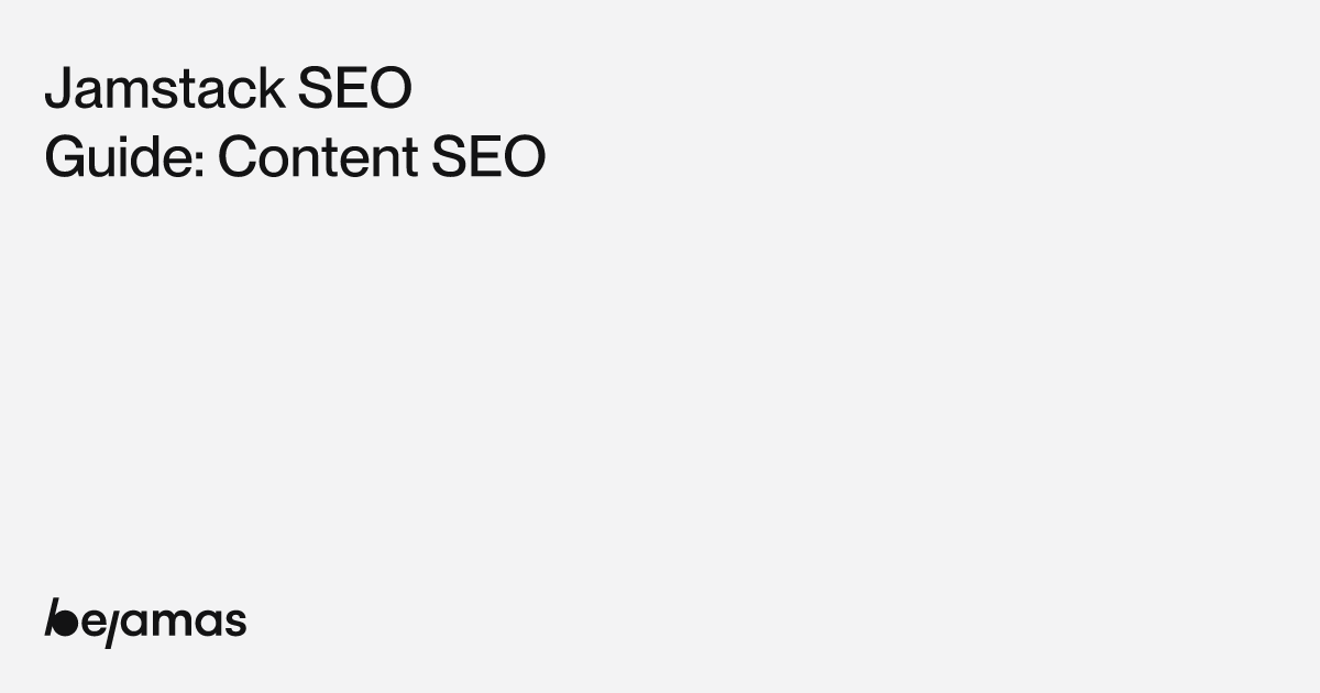 Jamstack SEO Guide: Content SEO - Bejamas