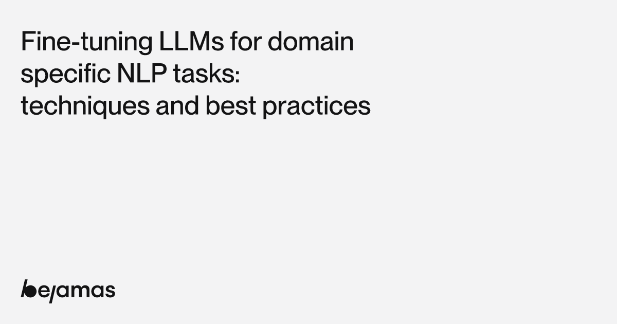 Fine Tuning Llms For Domain Specific Nlp Tasks Techniques And Best Practices Bejamas