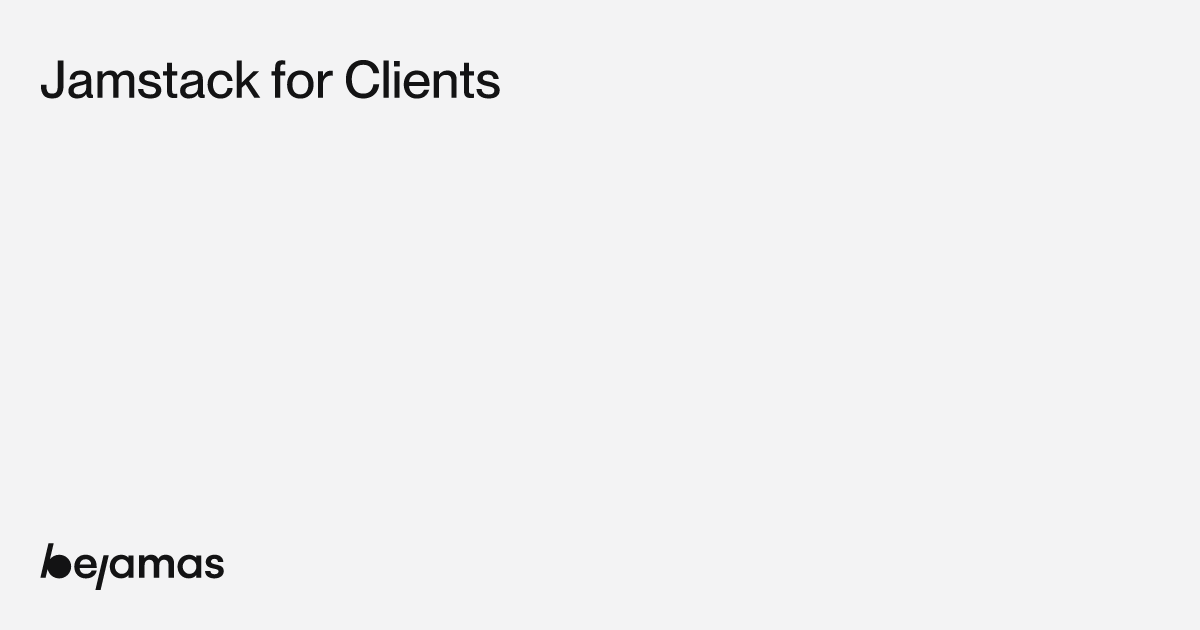 Jamstack for Clients - Bejamas