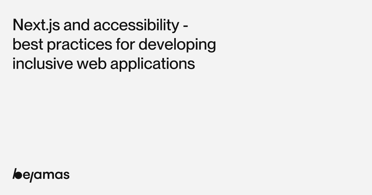 Next.js and accessibility - best practices for developing inclusive web applications - Bejamas