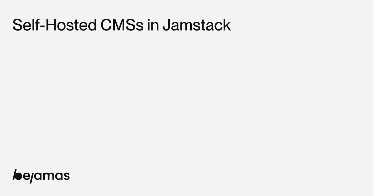 Self-Hosted CMSs in Jamstack - Bejamas