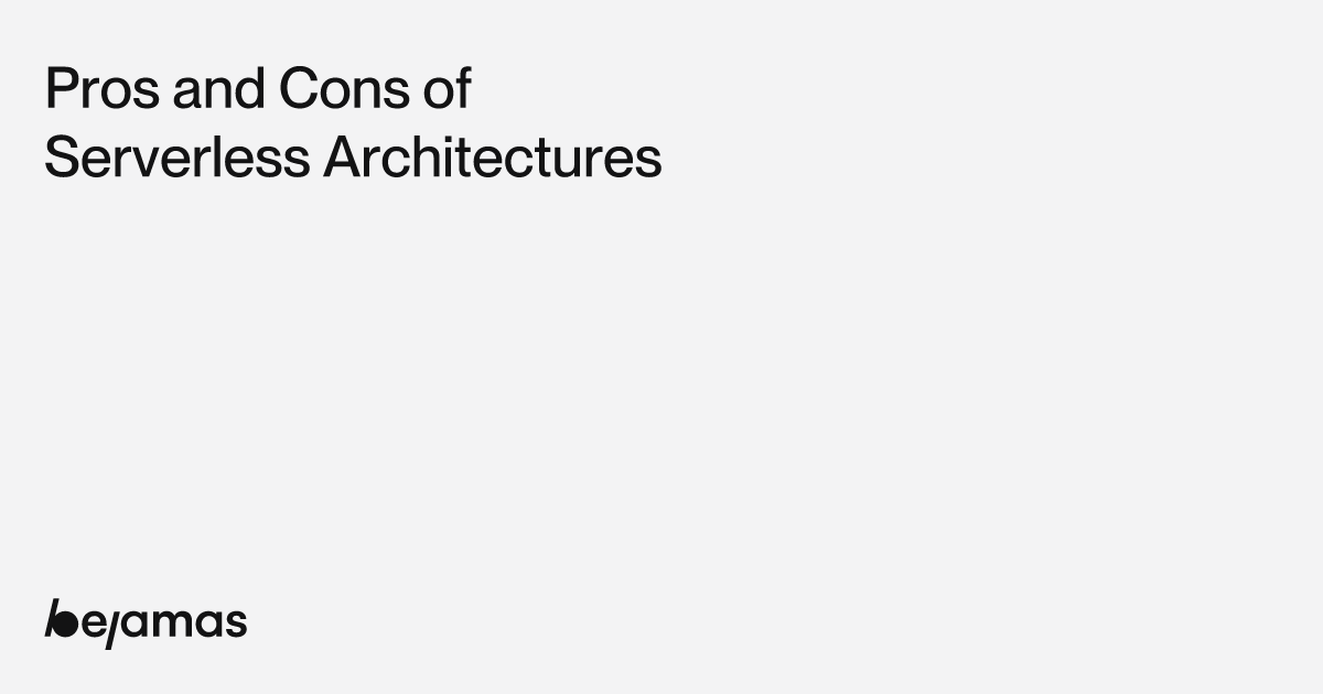 Pros and Cons of Serverless Architectures - Bejamas