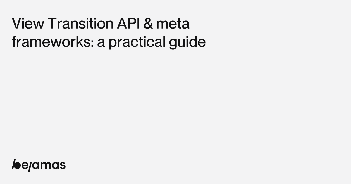 View Transition API & meta frameworks: a practical guide - Bejamas