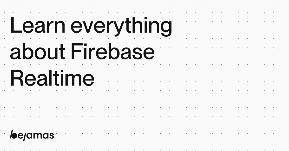 What Is Firebase Realtime A Review Of Serverless Database Features Bejamas