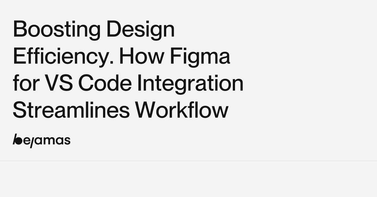 Boosting Design Efficiency. How Figma for VS Code Integration Streamlines Workflow - Bejamas