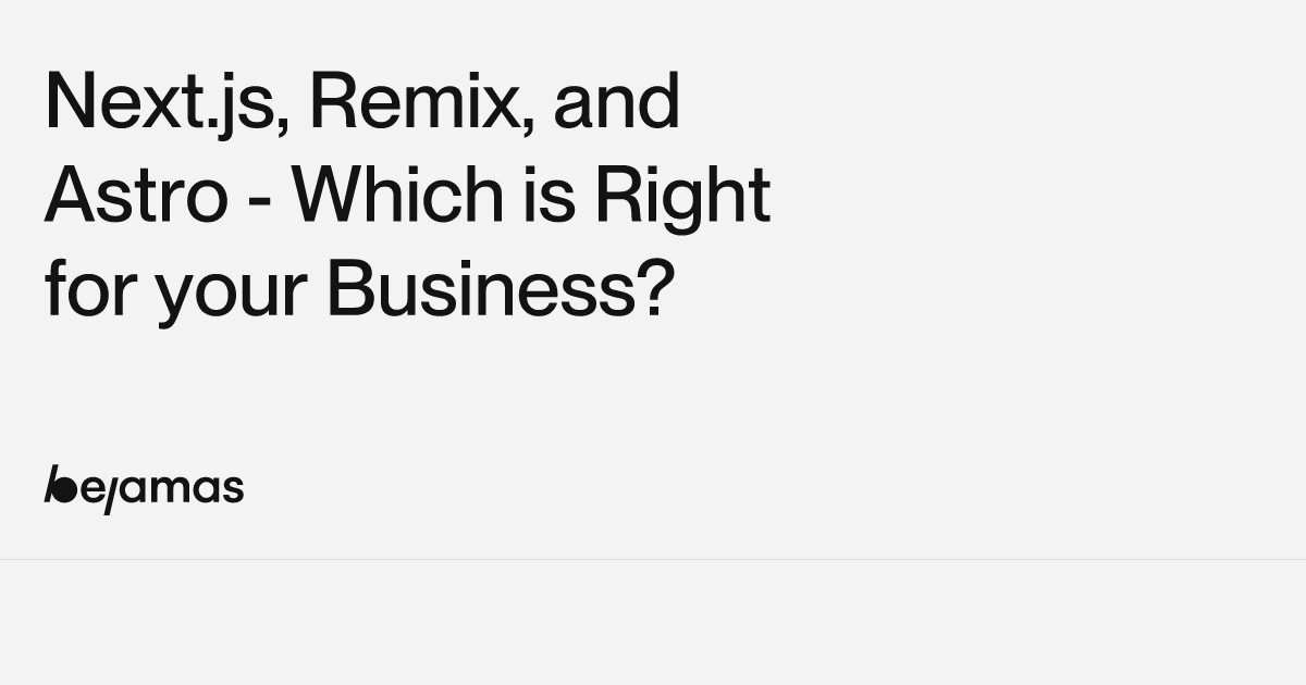 Next.js, Remix, and Astro - Which is Right for your Business? - Bejamas