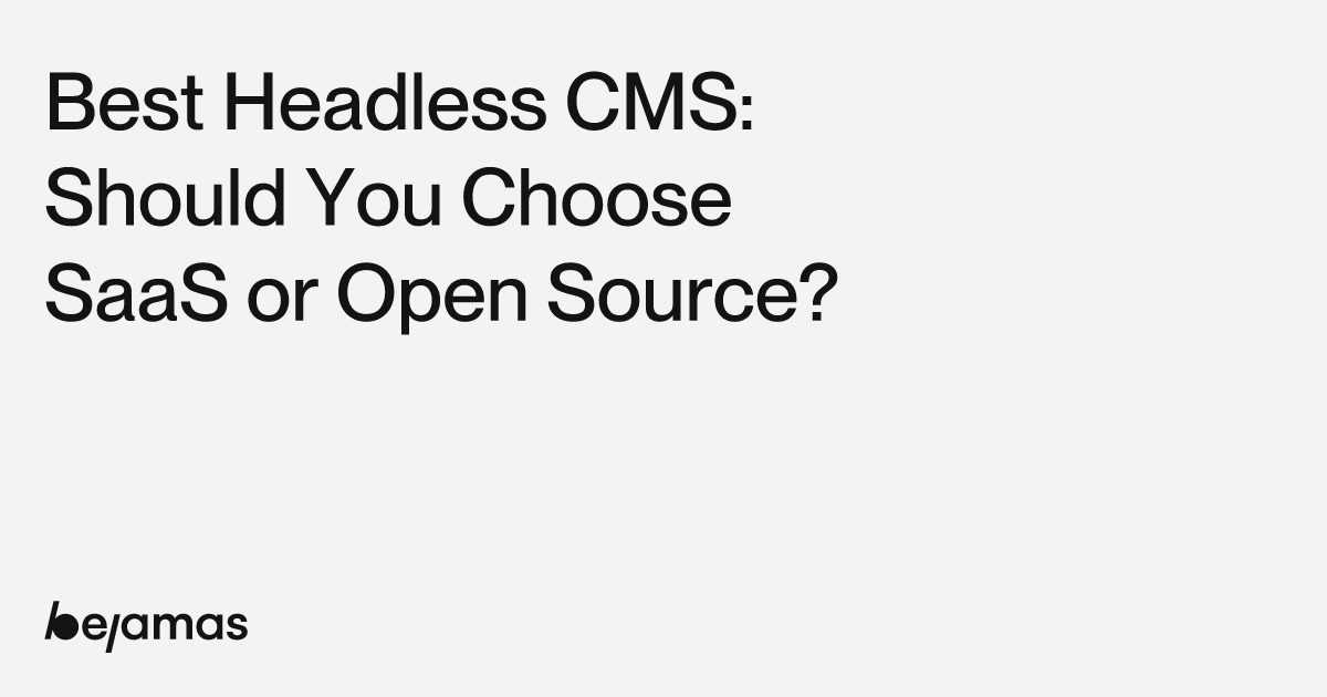 Best Headless CMS: Should You Choose SaaS or Open Source? - Bejamas
