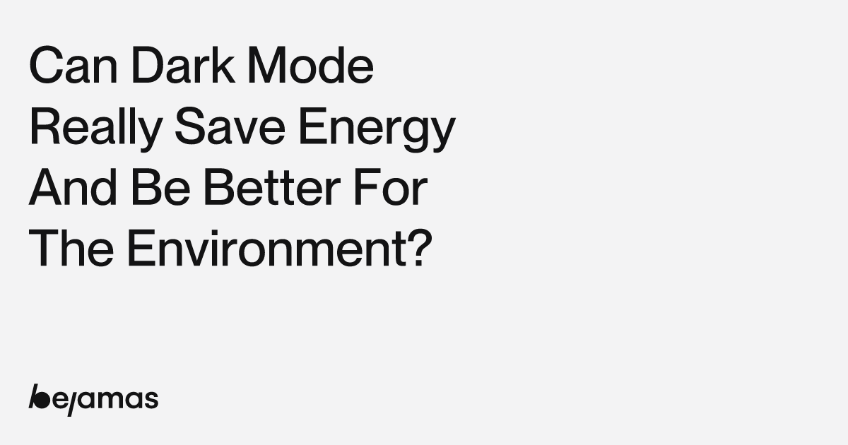 Can Dark Mode Really Save Energy And Be Better For The Environment ...