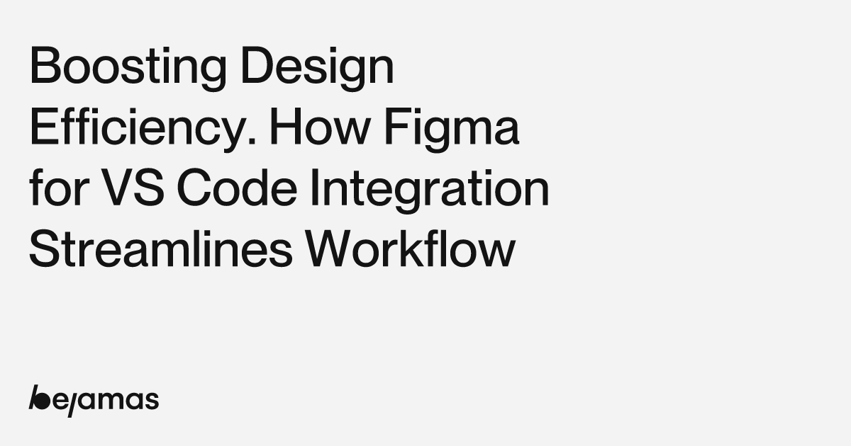 Boosting Design Efficiency. How Figma for VS Code Integration Streamlines Workflow - Bejamas