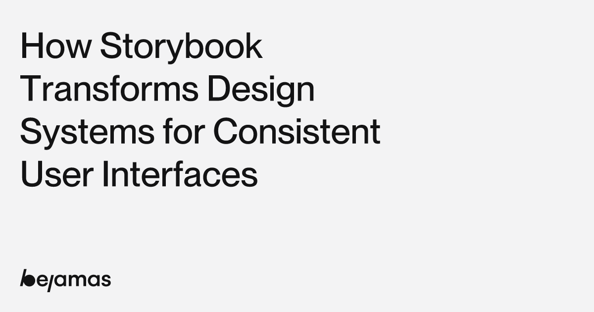 How Storybook Transforms Design Systems For Consistent User Interfaces Bejamas