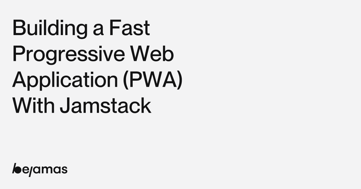 Building a Fast Progressive Web Application (PWA) With Jamstack - Bejamas Building a Fast Progressive Web Application (PWA) With Jamstack - Bejamas