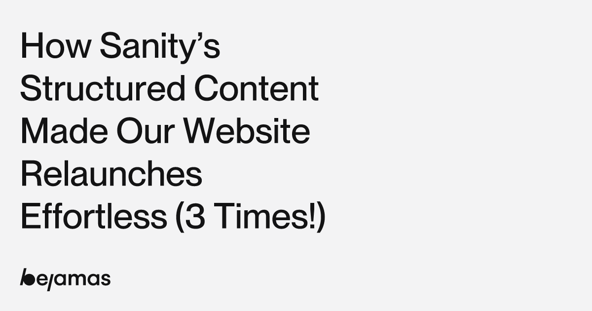 How Sanity’s Structured Content Made Our Website Relaunches Effortless (3 Times!) - Bejamas