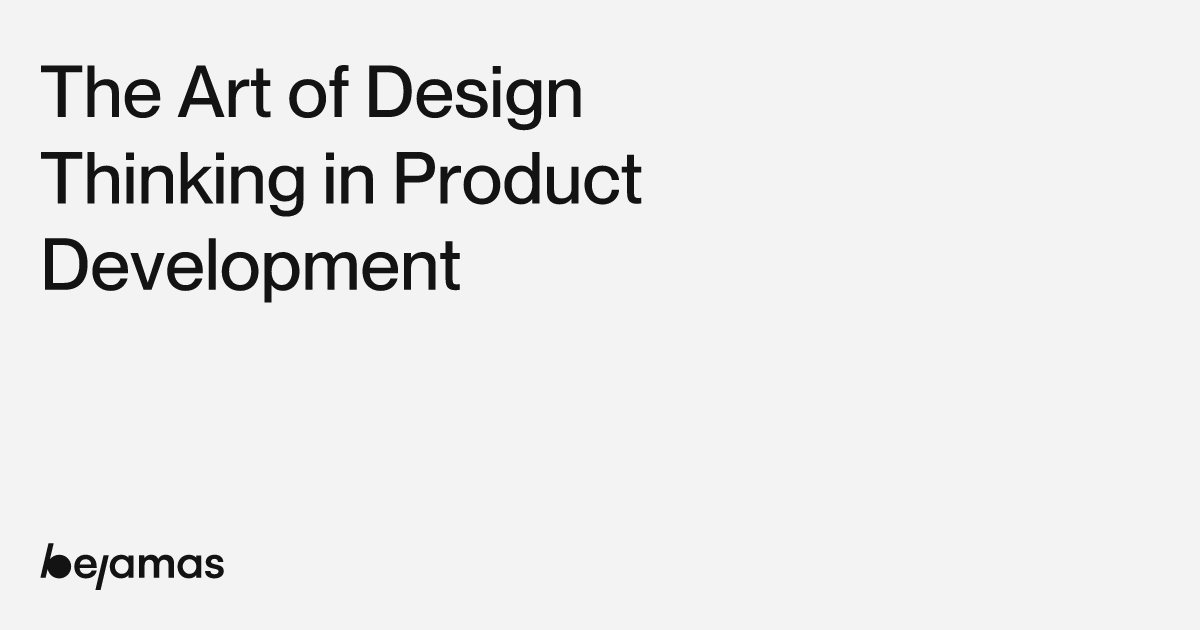 The Art of Design Thinking in Product Development - Bejamas