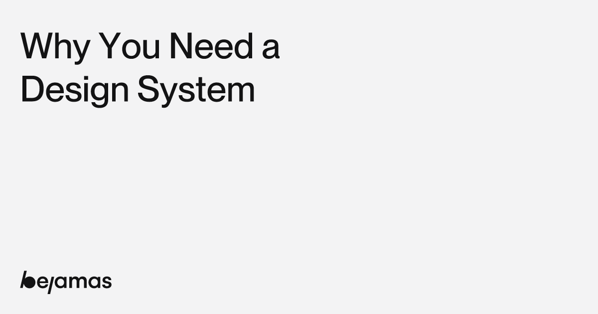 Why You Need a Design System - Bejamas