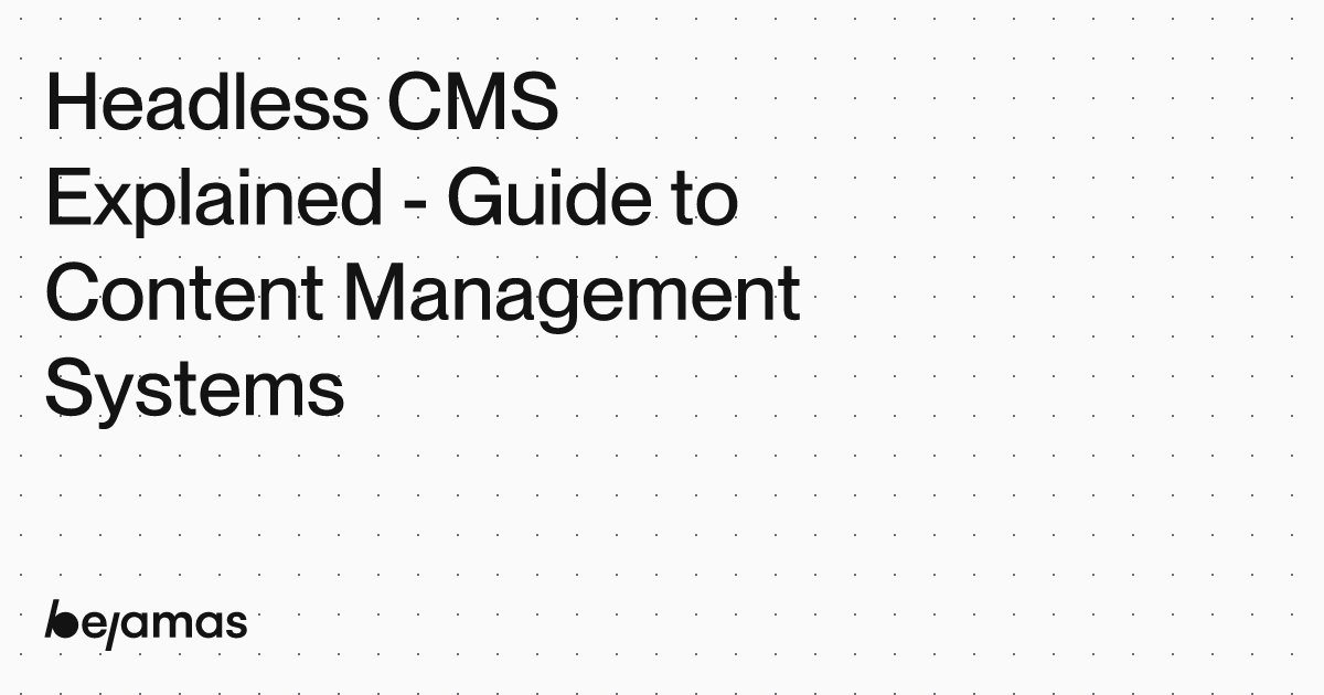 Headless CMS Explained - Guide to Content Management Systems - Bejamas