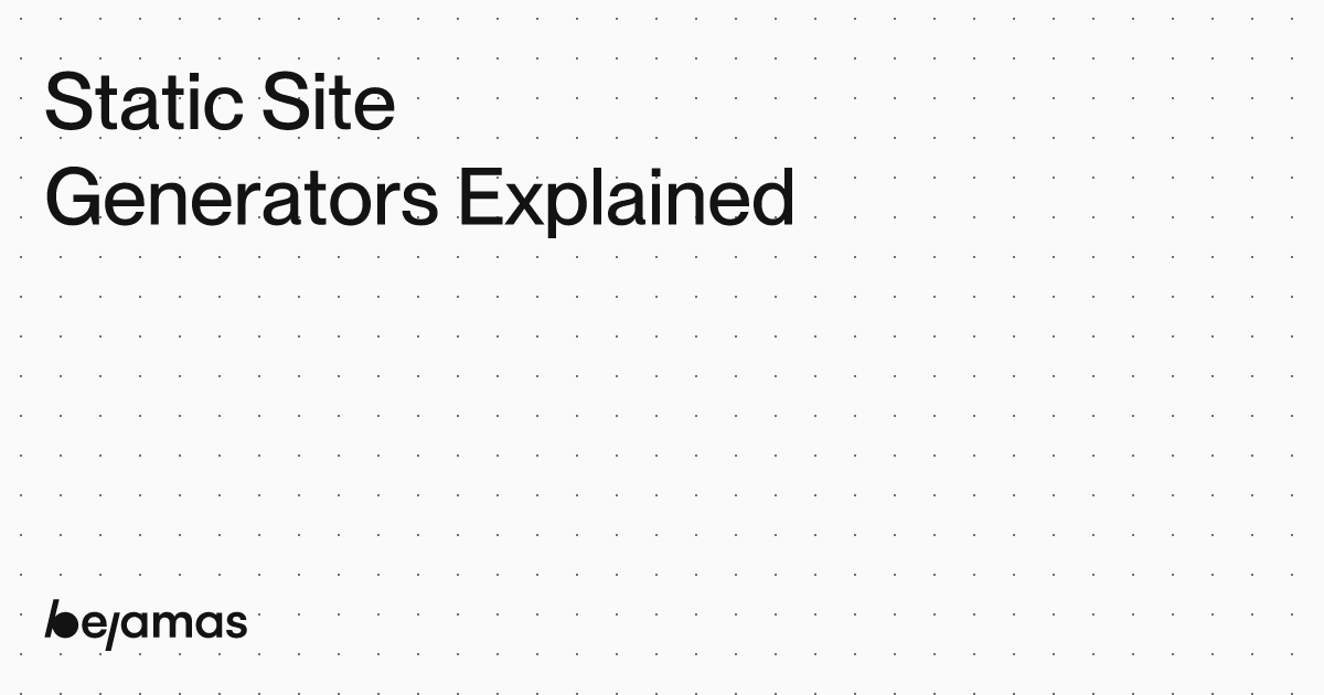 Static Site Generators Explained - Bejamas